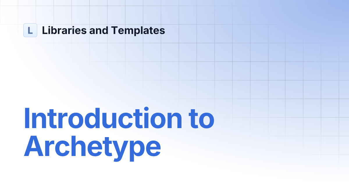 Introduction to Archetype | Libraries and Templates