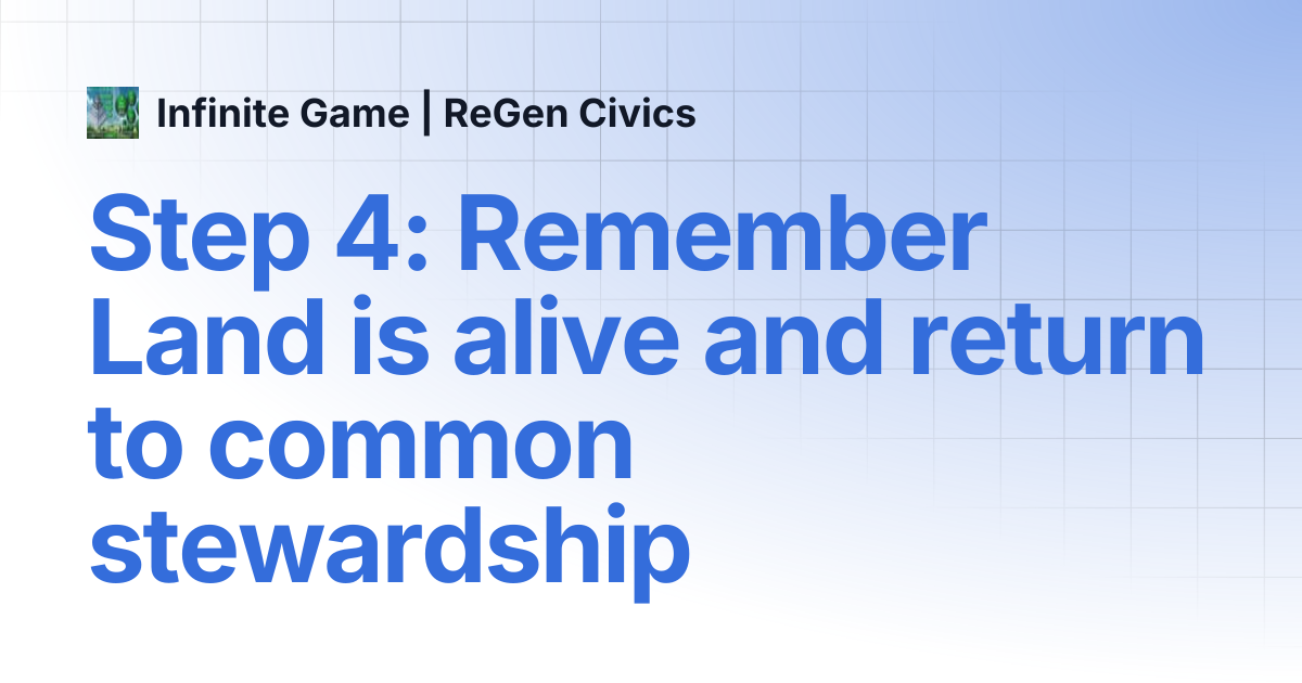 Step 4: Remember Land is alive and return to common stewardship ...